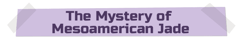 Hunting for Jade: The Mystery of Mesoamerican Jade | AMNH